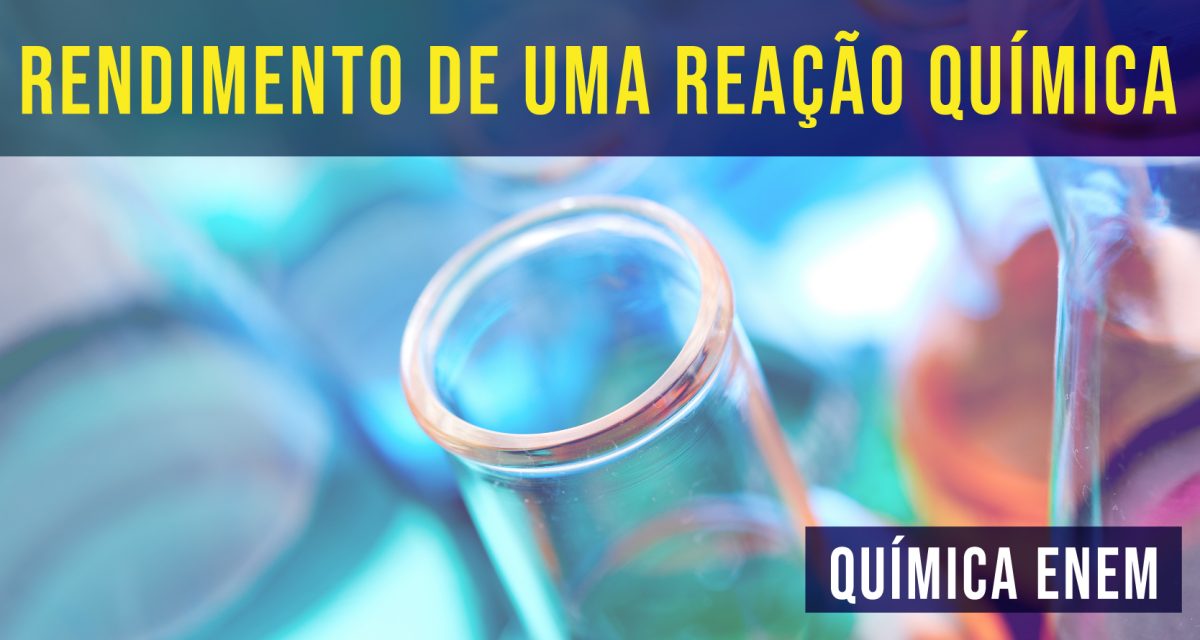 Rendimento de uma reação química: o que é e como calcular