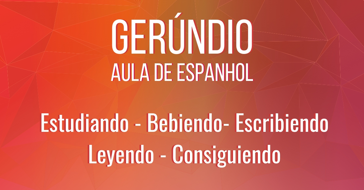 O gerúndio no Espanhol: como usar, regras e exemplos